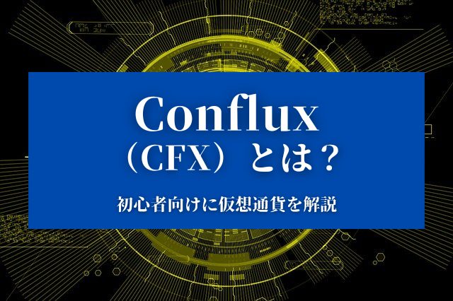 【Conflux（CFX）とは？】特徴や価格、今後について『初心者向けに仮想通貨を解説』 - TKAソリューション